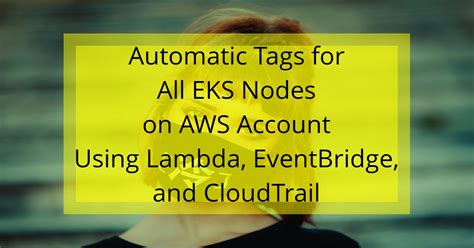 Automatic Tags For All Eks Nodes On Aws Account Using Lambda Eventbridge And Cloudtrail