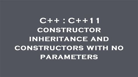 c c 11 constructor inheritance and constructors with no parameters