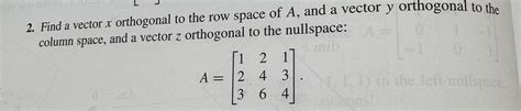 Solved Find A Vector X Orthogonal To The Row Space Of A Chegg