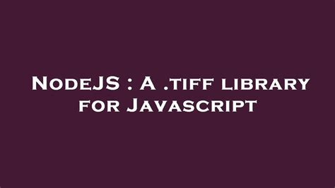 Nodejs A Tiff Library For Javascript Youtube