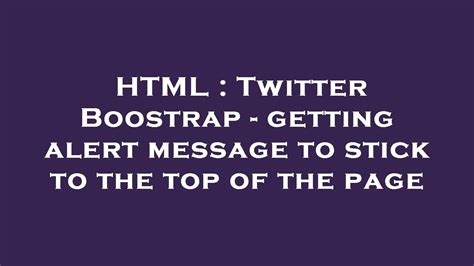 HTML Twitter Boostrap Getting Alert Message To Stick To The Top Of The Page YouTube