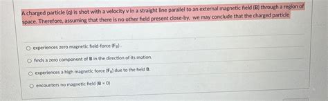 [answered] A Charged Particle Q Is Shot With A Velocity V In A Straight