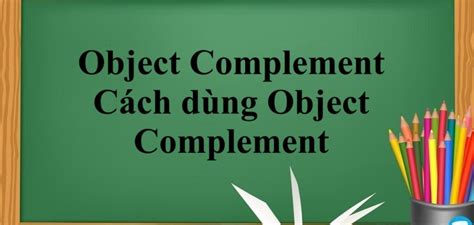 Object Complement Định Nghĩa Object Và Complement Cách Dùng Object Complement Bài Tập Vận