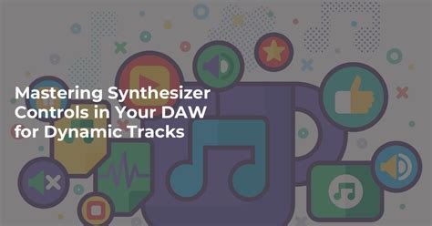 Mastering Synthesizer Controls In Your Daw For Dynamic Tracks