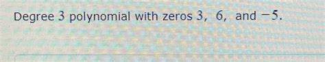 Solved Degree 3 ﻿polynomial With Zeros 3 6 ﻿and 5