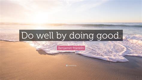 Benjamin Franklin Quote Do Well By Doing Good”