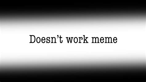 Doesnt Work Meme YouTube