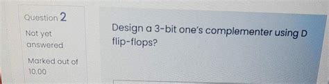 Solved Question 2 Not Yet Design A 3 Bit Ones Complementer