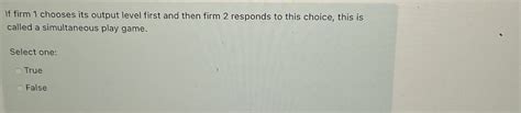 Solved If Firm 1 ﻿chooses Its Output Level First And Then