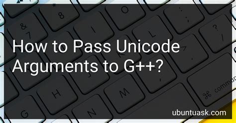 How To Pass Unicode Arguments To G In 2024