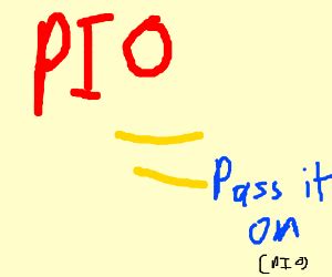 Pio Means Pass It On Pio Drawception