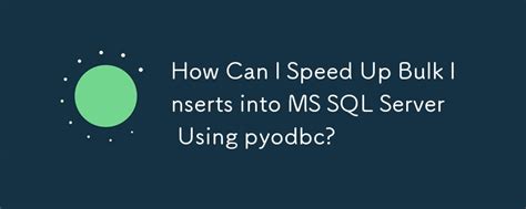 如何使用 Pyodbc 加速向 Ms Sql Server 的批次插入？ Python教學 Php中文網
