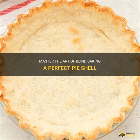 Master The Art Of Blind Baking A Perfect Pie Shell Shungrill
