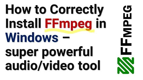how to correctly install ffmpeg in windows super powerful audio video