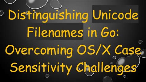 distinguishing unicode filenames in go overcoming os x case