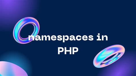 Unlock The Power Of Namespaces In Php Simplify Your Code Today