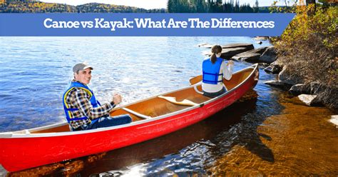 The Difference Between A Kayak And A Canoe Aquaviews