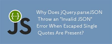 Why Does JQuery ParseJSON Throw An Invalid JSON Error When Escaped