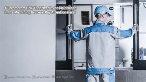 Parameters CNC That Need To Be Maintained In The Machining Process Pay Attention Here Solo