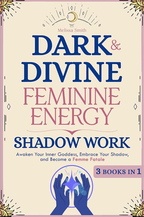 Dark and Divine Feminine Energy, Shadow Work 3 Books in 1: Awaken Your Inner Goddess, Embrace ...