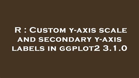 R Custom Y Axis Scale And Secondary Y Axis Labels In Ggplot2 310