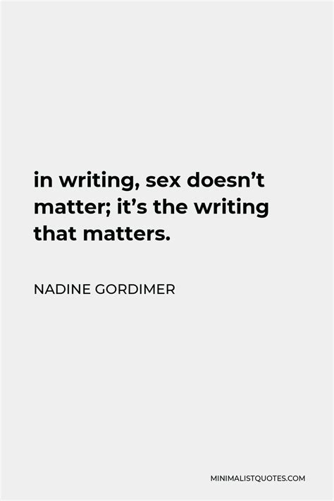 Nadine Gordimer Quote In Writing Sex Doesn T Matter It S The Writing That Matters