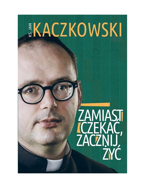 Zamiast Czekać Zacznij żyć Ks Jan Kaczkowski