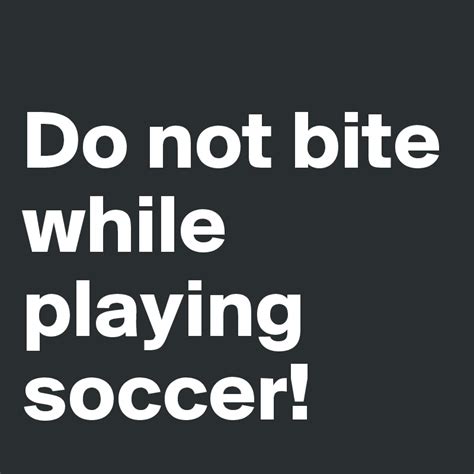 Do Not Bite While Playing Soccer Post By Swatchusa On Boldomatic