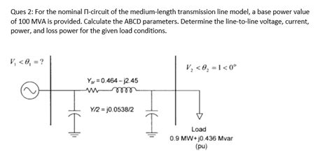Solved Ques 2 For The Nominal Pi Circuit Of The Medium Length Transmission Line Model A Base