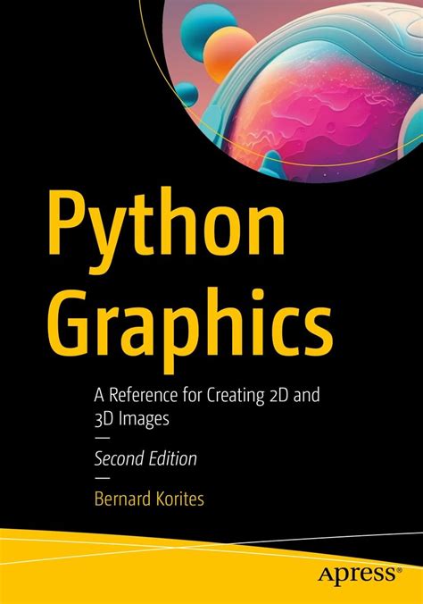 Python Graphics A Reference For Creating 2d And 3d Images 2 Korites Bernard Ebook