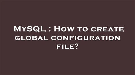 mysql how to create global configuration file youtube