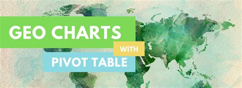 How To Visualize Geographic Data With Charts And A Pivot Table