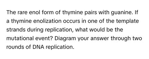Solved The Rare Enol Form Of Thymine Pairs With Guanine If A Thymine