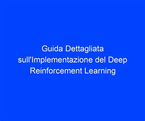 Guida Dettagliata Sullimplementazione Del Deep Reinforcement Learning