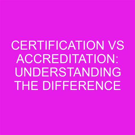 Certification Vs Accreditation Understanding The Difference Differencess