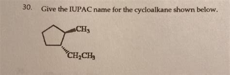 Solved 30. Give the IUPAC name for the cycloalkane shown | Chegg.com