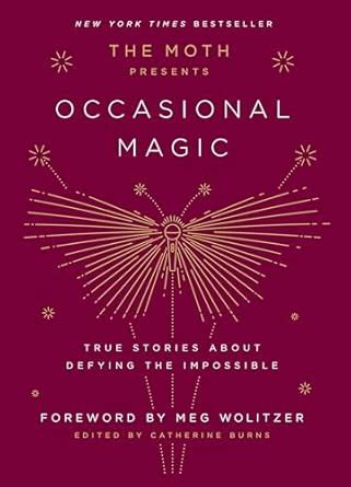 The Moth Presents Occasional Magic True Stories About Defying The