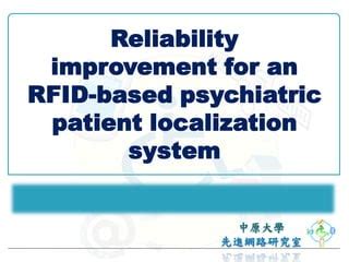 Reliability Improvement For An Rfid Based Psychiatric Patient Localization PPT