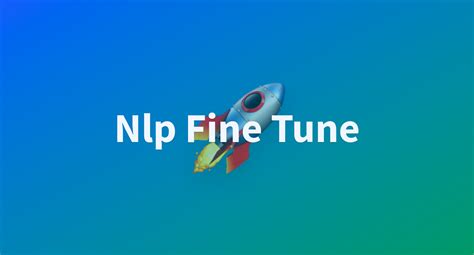 Nlp Fine Tune A Hugging Face Space By Abhinav Jith