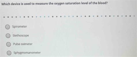 Solved Which Device Is Used To Measure The Oxygen Saturation Level Of