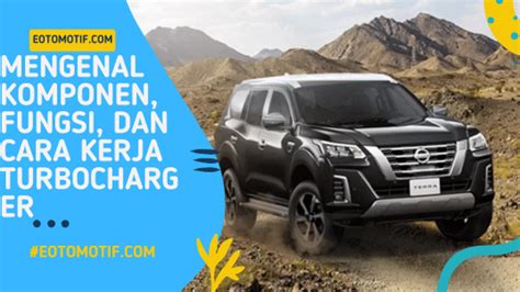 Mengenal Komponen Fungsi Dan Cara Kerja Turbocharger E Otomotif