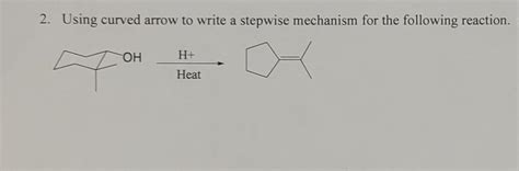 Solved Using Curved Arrow To Write A Stepwise Mechanism Chegg