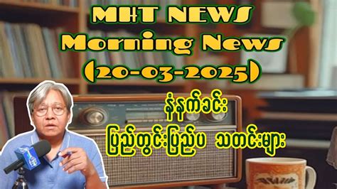 ကိုအောင်မင်း 20 3 25 နံနက်ခင်း ပြည်တွင်း ပြည်ပ သတင်းများ Youtube