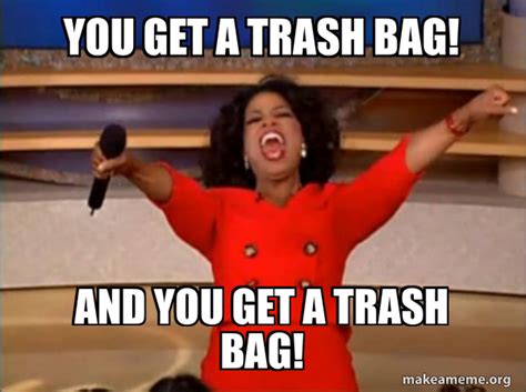You Get A Trash Bag And You Get A Trash Bag Oprah Winfrey You Get