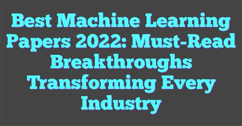 Best Machine Learning Papers 2022 Must Read Breakthroughs Transforming Every Industry
