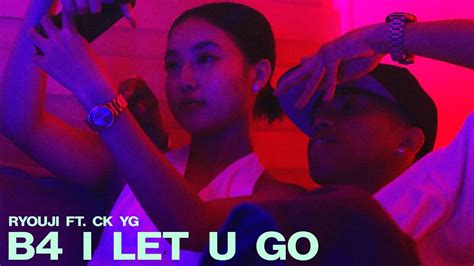 Ryouji B4 I Let U Go Ft Ck Yg Official Music Video Youtube Music