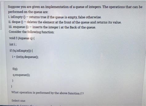 solved suppose you are given an implementation of a queue of