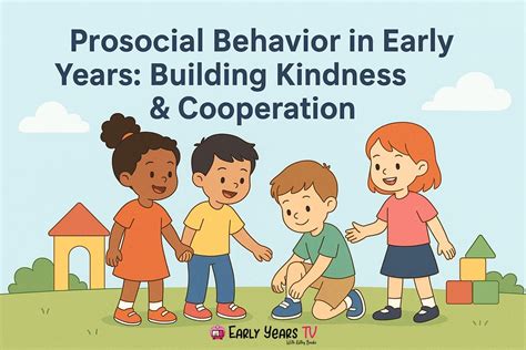 Prosocial Behavior In Early Years Building Kindness And Cooperation