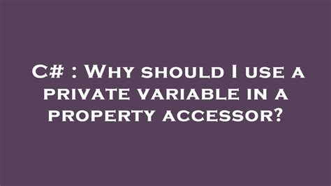 C Why Should I Use A Private Variable In A Property Accessor Youtube