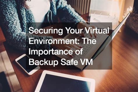 securing your virtual environment the importance of backup safe vm